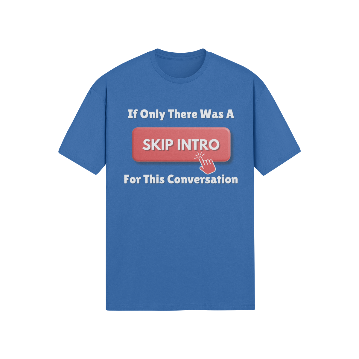 "If Only There Was A Skip Intro For This Conversation" T-Shirt (LT ...